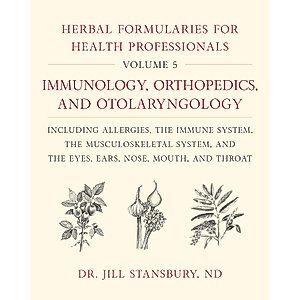 Herbal Formularies for Health Professionals, Volume 5:Immunology, Orthopedics, and Otolaryngology, including Allergies, the Immune System, the ... System, and the Eyes, Ears, Nose, Mouth, and Throat