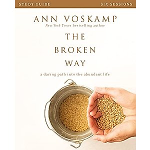 The Broken Way Bible Study Guide: A Daring Path into the Abundant Life