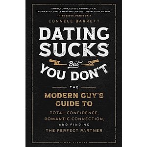 Dating Sucks, but You Don't: The Modern Guy's Guide to Total Confidence, Romantic Connection, and Finding the Perfect Partner