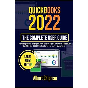 QuickBooks 2022: The Complete User Guide from Beginner to Expert with Useful Tips & Tricks to Master the QuickBooks 2022 New Features for Easy Navigation (Large Print Edition)
