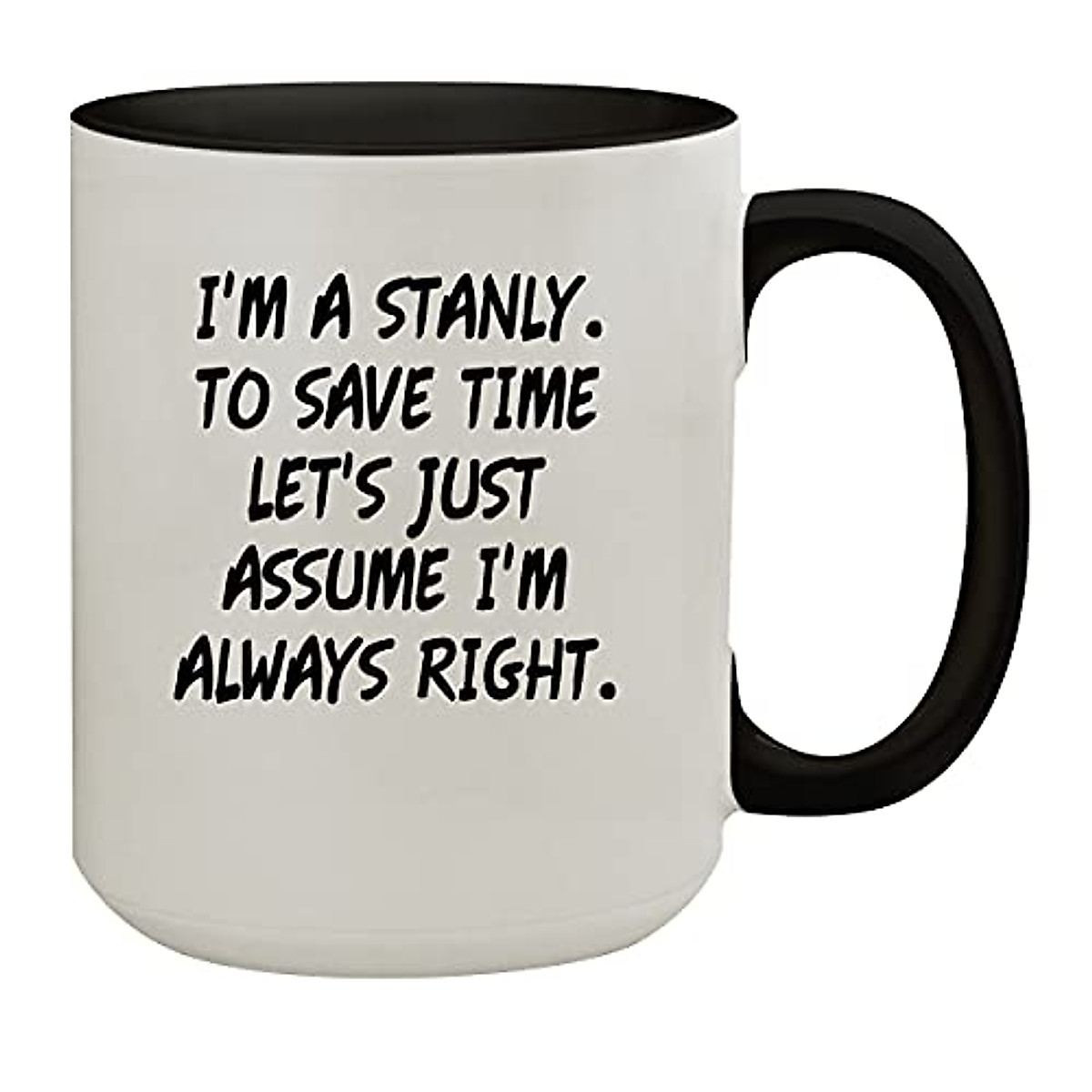 Molandra Products I'm A Stanly. To Save Time Let's Just Assume I'm Always Right. - 15oz Colored Inner & Handle Ceramic Coffee Mug, Black
