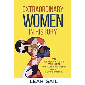 Extraordinary Women In History: 70 Remarkable Women Who Made a Difference, Inspired & Broke Barriers (Women In History series)