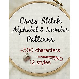 Cross Stitch Alphabet & Number Patterns: Counted Cross Stitch Alphabet Letters and Numbers Simple Patterns in 12 Font Styles to Make your Own Quotes