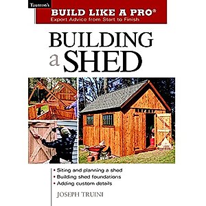 Building a Shed: Siting and Planning a Shed, Building Shed Foundations, Adding Custom Details (Build Like a Pro Series)