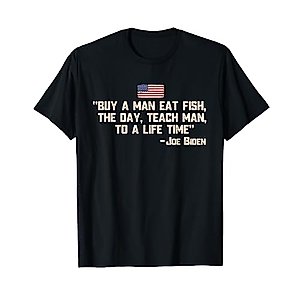 Buy a man eat fish the day teach man Joe Biden Quote T-Shirt