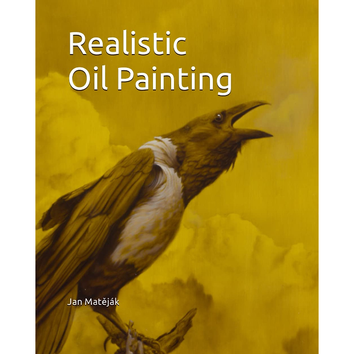 Realistic Oil Painting: Contemporary guide to realistic oil painting,Underpaintings, Layered technique and direct painting method