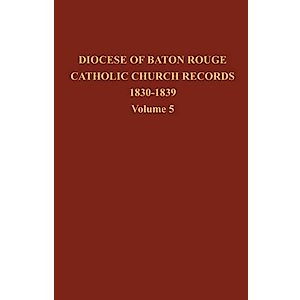 Diocese of Baton Rouge Catholic Church Records: Volume 5 1830-1839