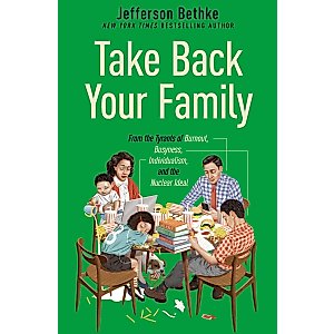 Take Back Your Family: From the Tyrants of Burnout, Busyness, Individualism, and the Nuclear Ideal