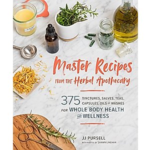 Master Recipes from the Herbal Apothecary: 375 Tinctures, Salves, Teas, Capsules, Oils, and Washes for Whole-Body Health and Wellness