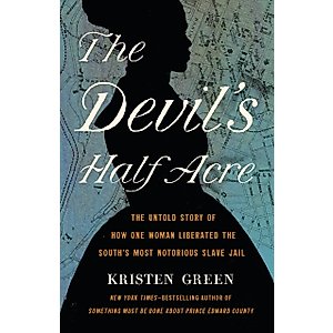 The Devil's Half Acre: The Untold Story of How One Woman Liberated the South's Most Notorious Slave Jail