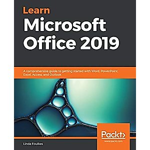 Learn Microsoft Office 2019: A comprehensive guide to getting started with Word, PowerPoint, Excel, Access, and Outlook