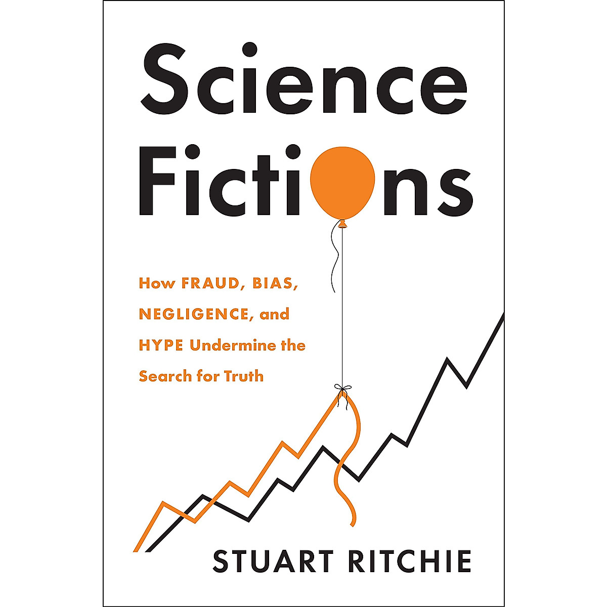 Science Fictions: How Fraud, Bias, Negligence, and Hype Undermine the Search for Truth