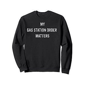 FUNNY MY GAS STATION ORDER MATTERS VIRAL SOCIAL MEDIA GIFT Sweatshirt