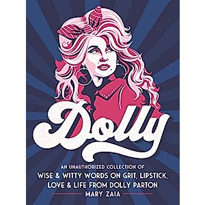 Dolly: An Unauthorized Collection of Wise & Witty Words on Grit, Lipstick, Love & Life from Dolly Parton