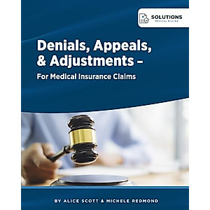 Denials, Appeals & Adjustments: A Step by Step Guide to Handling Denied Medical Claims (Medical Billing Business)