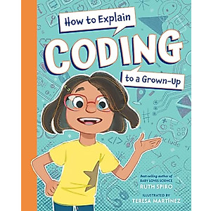 How to Explain Coding to a Grown-Up (How to Explain Science to a Grown-Up)