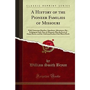 A History of the Pioneer Families of Missouri: With Numerous Sketches, Anecdotes, Adventures, Etc;, Relating to Early Days in Missouri (Classic Reprint)