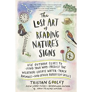 The Lost Art of Reading Nature’s Signs: Use Outdoor Clues to Find Your Way, Predict the Weather, Locate Water, Track Animals―and Other Forgotten Skills (Natural Navigation)