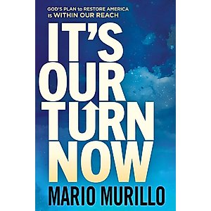 It’s Our Turn Now: God's Plan to Restore America is Within Our Reach