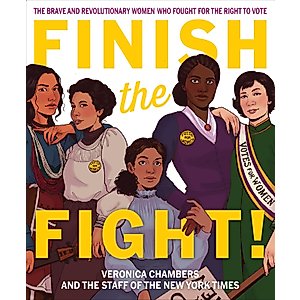 Finish the Fight!: The Brave and Revolutionary Women Who Fought for the Right to Vote