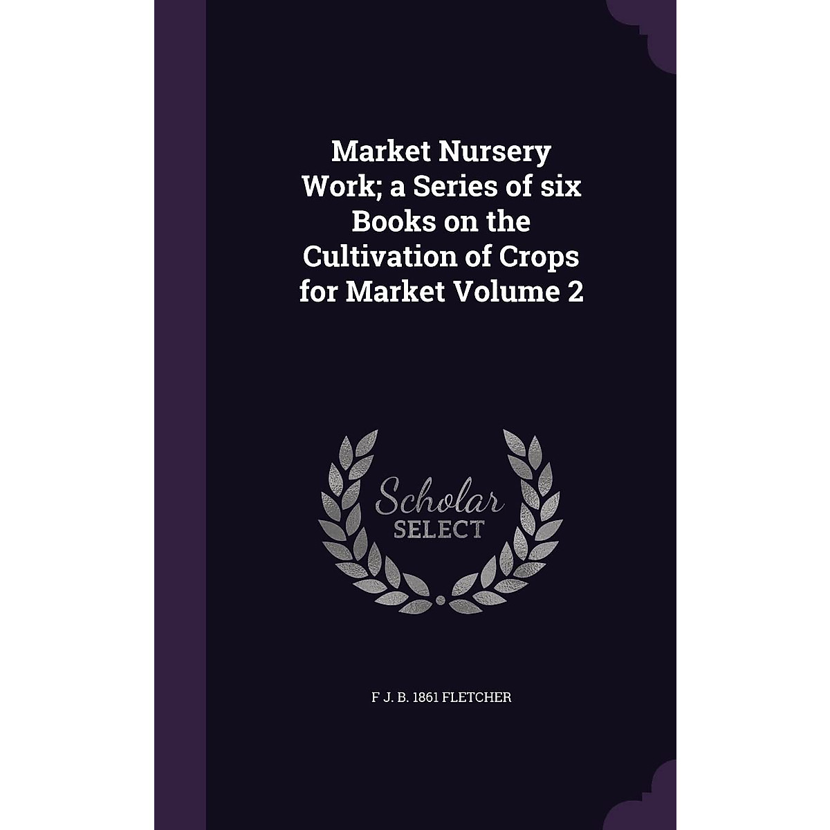 Market Nursery Work; a Series of six Books on the Cultivation of Crops for Market Volume 2
