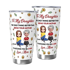 To My Daughter Travel Tumbler The Only Thing Better Than Being Your Parents/Mom/Dad is Watching You Be a Mom 20 Oz Cup Personalized Portrait Mug For Daughter From Mommy Mama