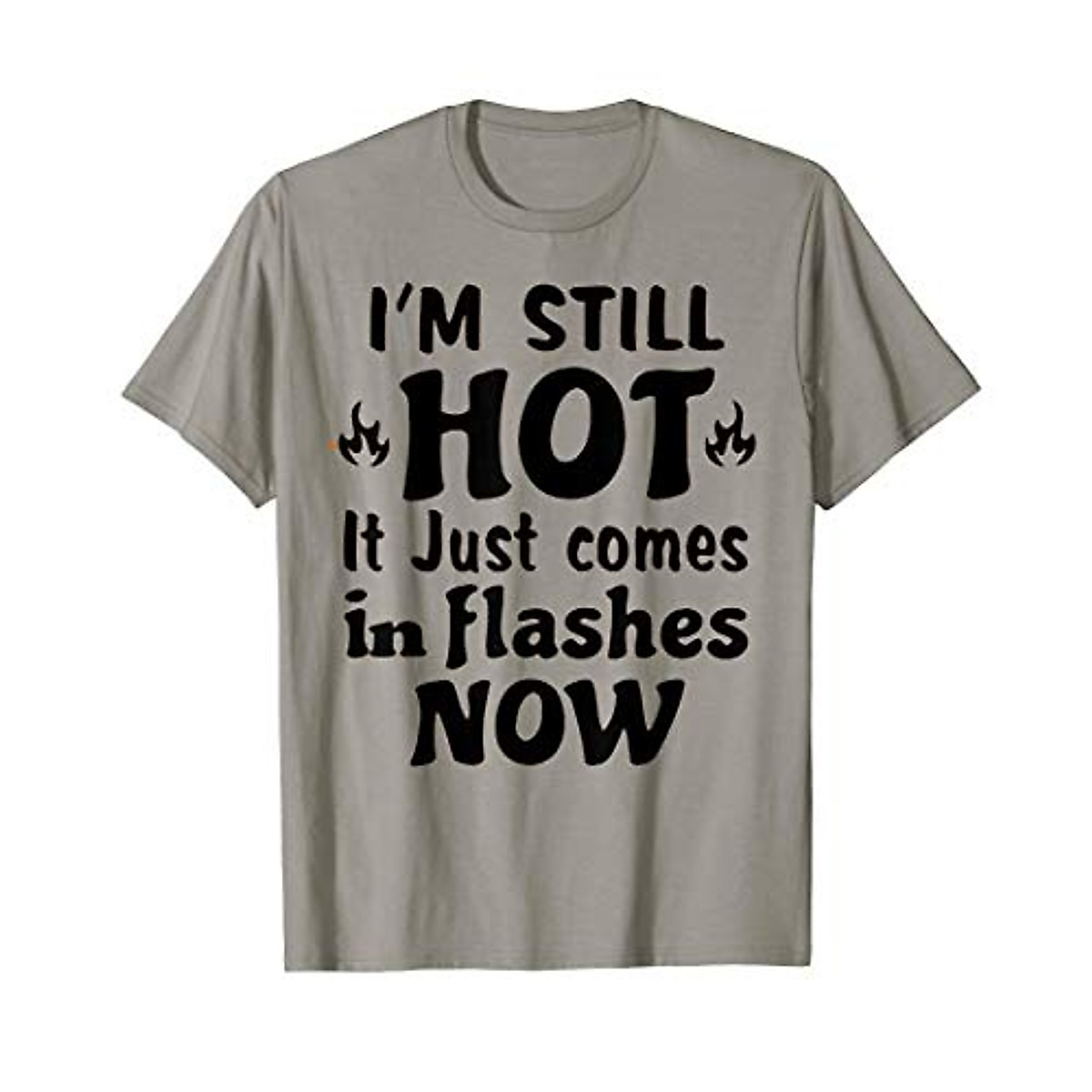 I'm Still Hot It Just Comes in Flashes Now T-Shirt