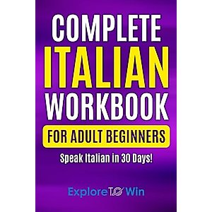 Complete Italian Workbook for Adult Beginners: Speak Italian in 30 Days!