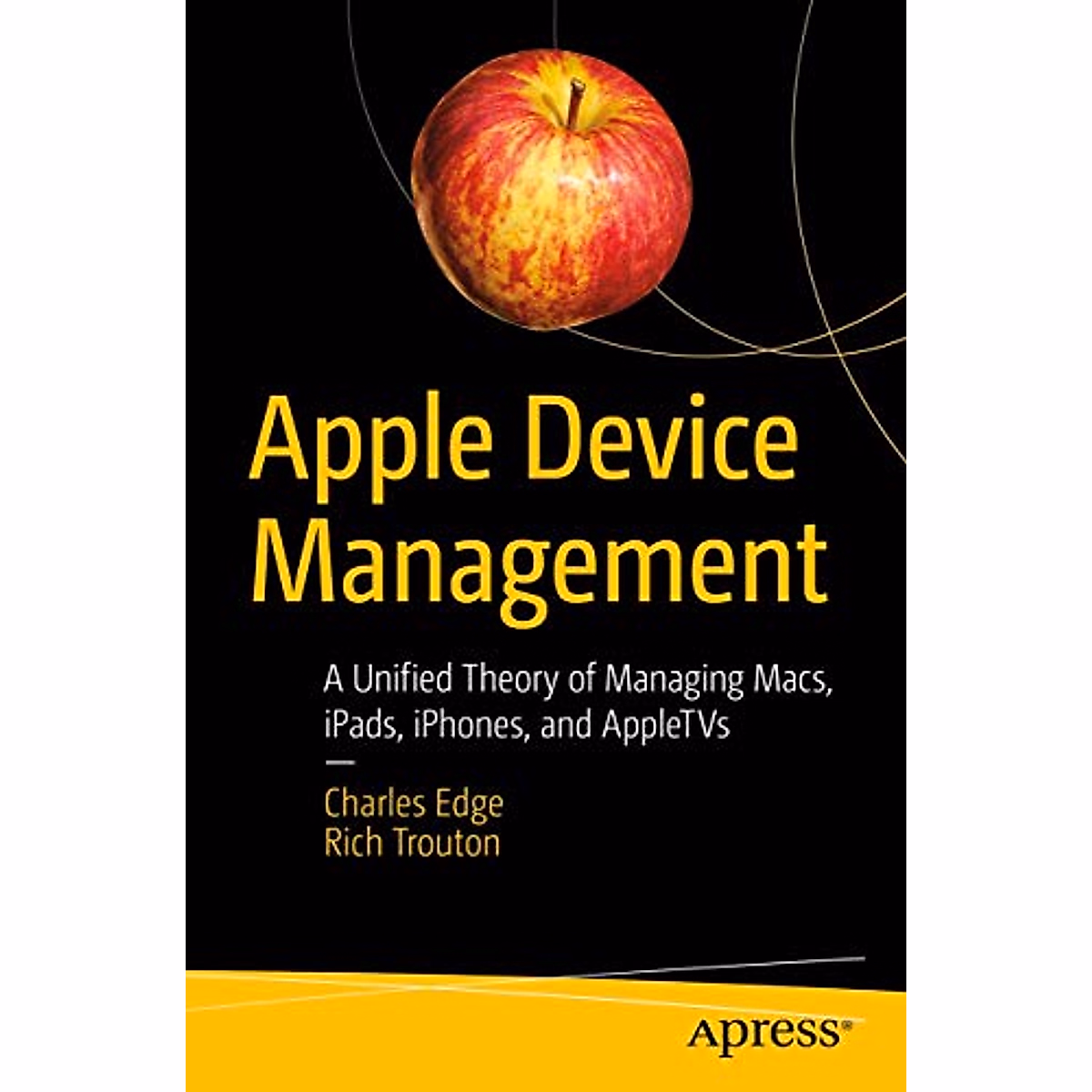 Apple Device Management: A Unified Theory of Managing Macs, iPads, iPhones, and AppleTVs