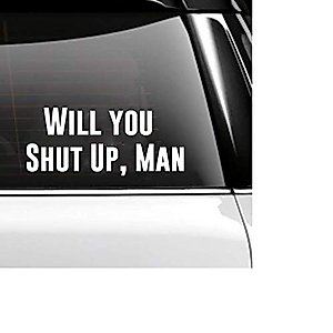 Will You Shut Up Man Decal