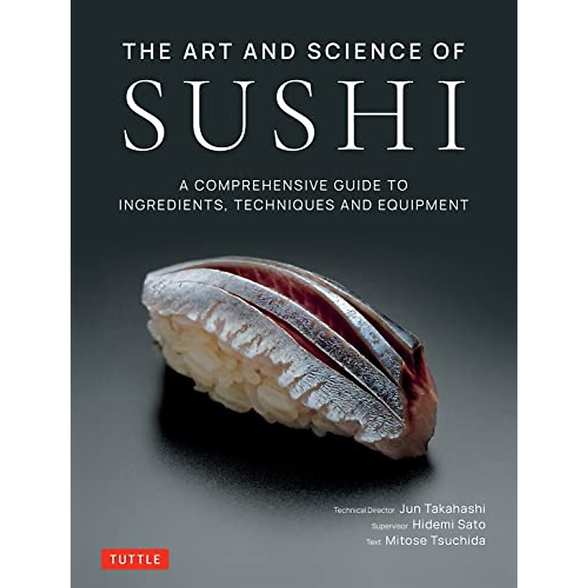 The Art and Science of Sushi: A Comprehensive Guide to Ingredients, Techniques and Equipment