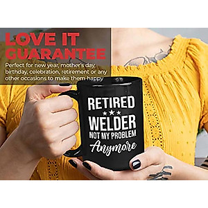 Retired Welder Coffee Mug 15oz Black - Retired welder not my problem - Funny Sarcasm Humor Joke Welding Steel Metal Solder Fuse Unite Electric Retirement