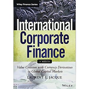 International Corporate Finance, + Website: Value Creation with Currency Derivatives in Global Capital Markets (Wiley Finance)
