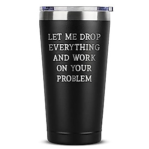 Funny Gifts for Men - Let Me Drop Everything - Stainless Steel Tumbler with Lid - Gag Gifts for Men Women Coworkers Boss - Mens Birthday Present Ideas - Unique Coffee Mug Tumbler for Men, Black 16 oz