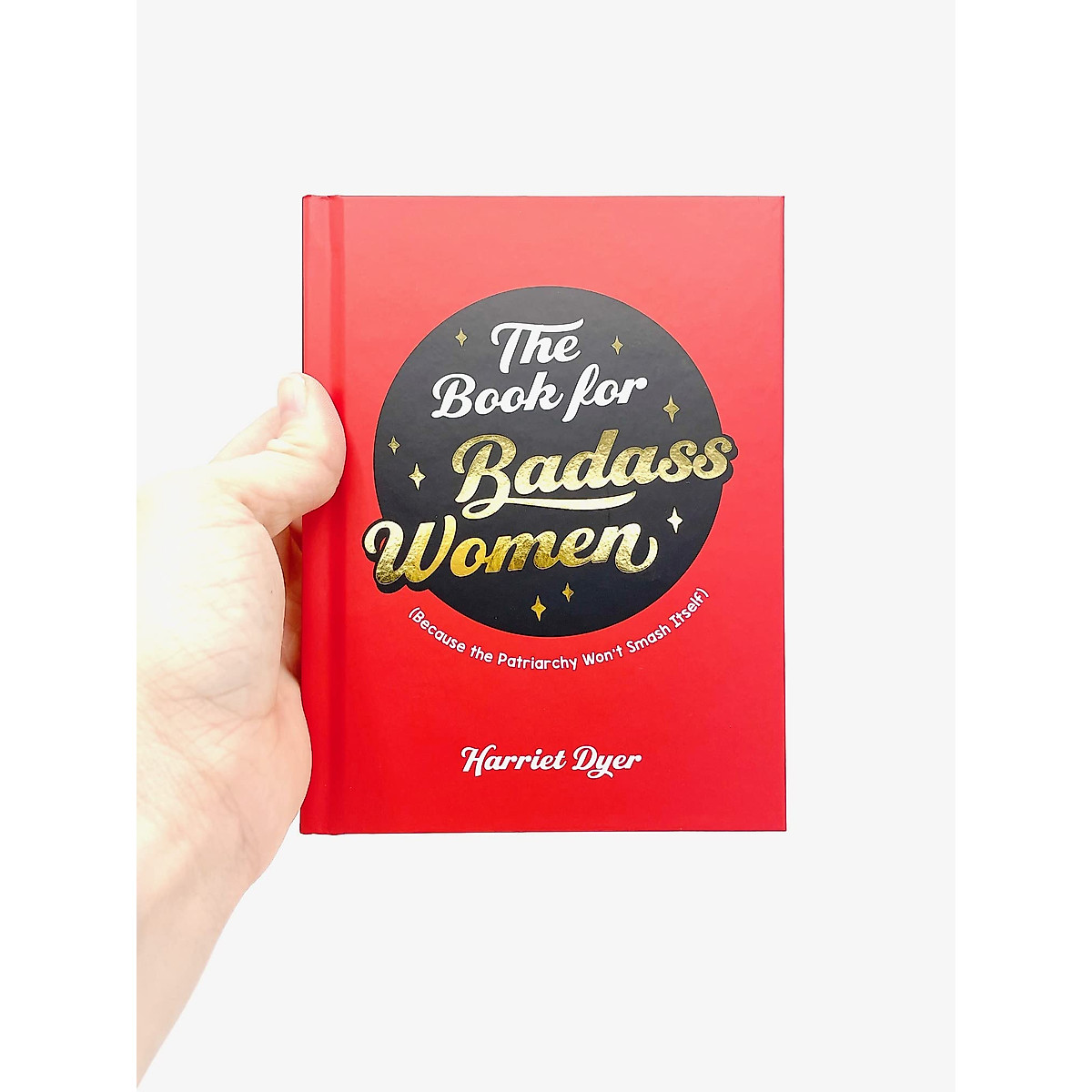 The Book for Badass Women: Because the Patriarchy Won’t Smash Itself