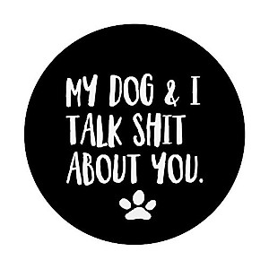 My Dog And I Talk Shit About You Funny Dog Offensive PopSockets PopGrip: Swappable Grip for Phones & Tablets