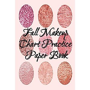 Fall Makeup Chart Practice Paper Book: Make Up Artist Face Charts Practice Paper For Painting Face On Paper With Real Make-Up Brushes & Applicators - ... Make-Up Artists, & The Cosmetics Indus