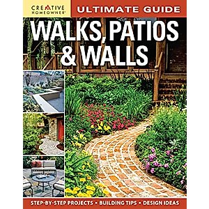 Ultimate Guide: Walks, Patios & Walls (Creative Homeowner) Design Ideas with Step-by-Step DIY Instructions and More Than 500 Photos for Brick, Mortar, Concrete, Flagstone, & Tile (Landscaping)