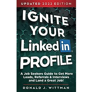 Ignite Your LinkedIn Profile: A Job Seeker's Guide to Get More Leads, Referrals & Interviews and Land a Great Job!
