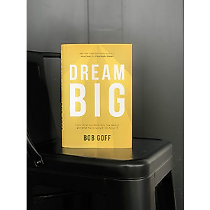 Dream Big: Know What You Want, Why You Want It, and What You’re Going to Do About It