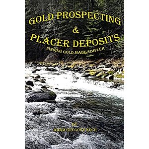 Gold Prospecting & Placer Deposits: Finding Gold Made Simpler