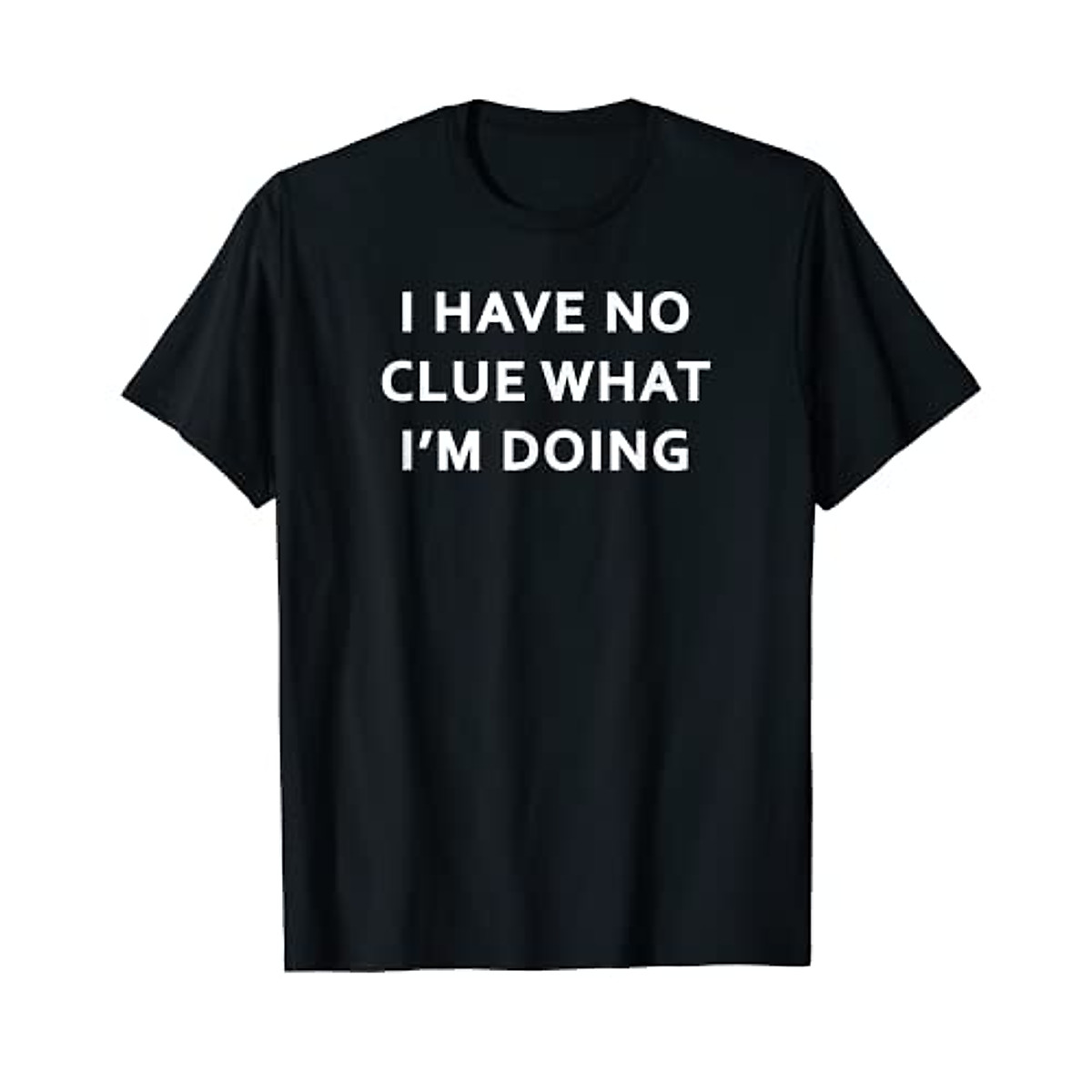 I Have No Clue What I'm Doing T-Shirt