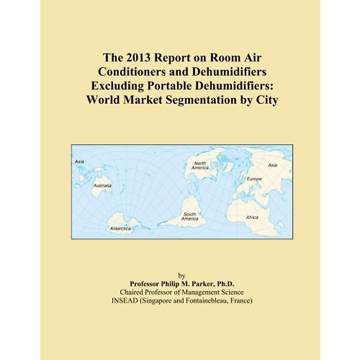 The 2013 Report on Room Air Conditioners and Dehumidifiers Excluding Portable Dehumidifiers: World Market Segmentation by City
