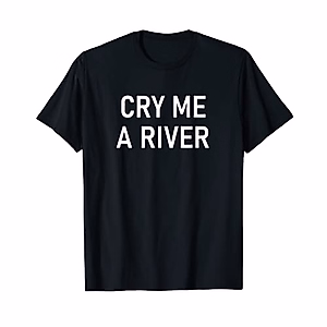 Cry Me A River, Funny, Jokes, Sarcastic Sayings T-Shirt