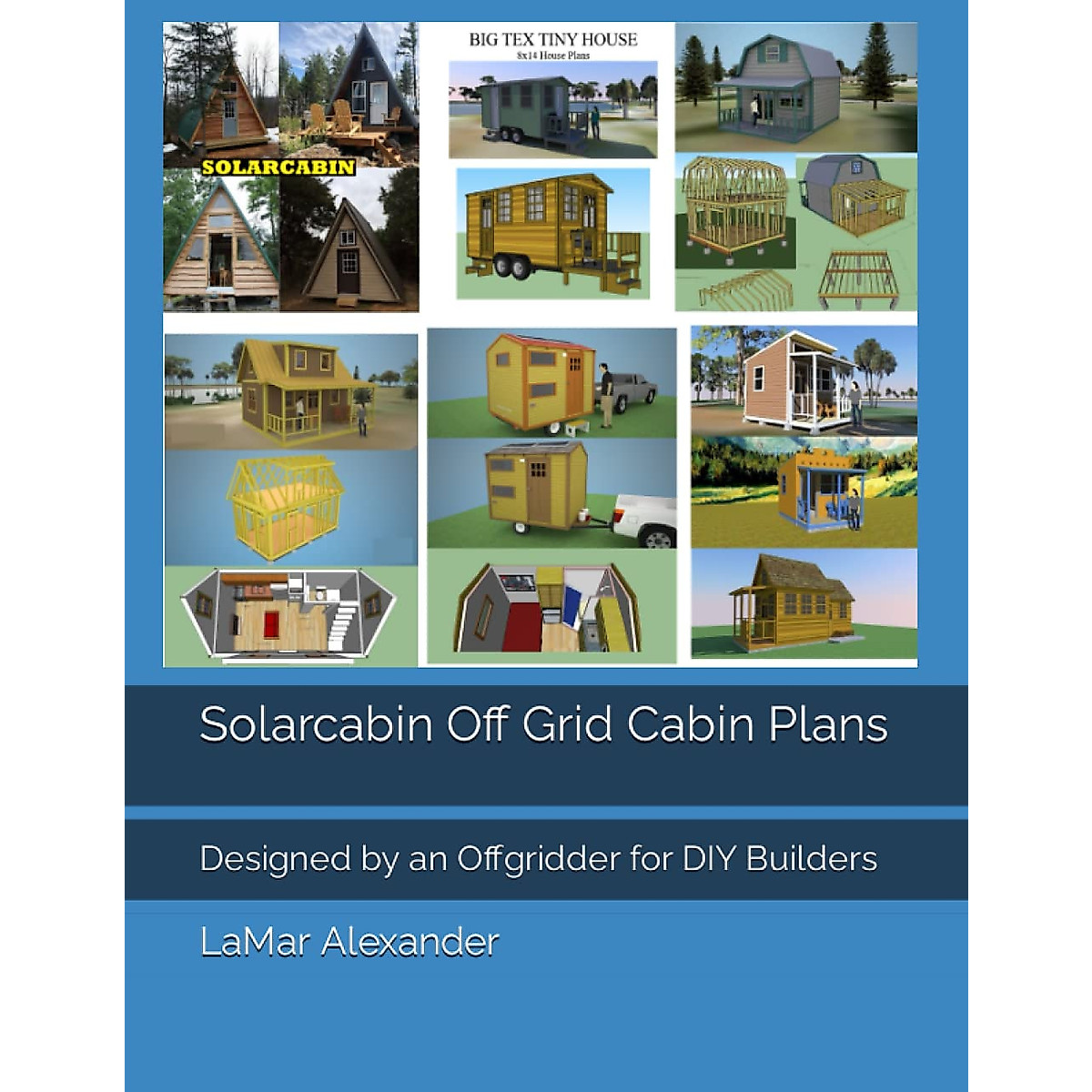 Solarcabin Off Grid Cabin Plans: Designed by an Offgridder for DIY Builders