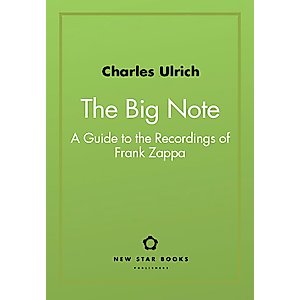 The Big Note: A Guide to the Recordings of Frank Zappa