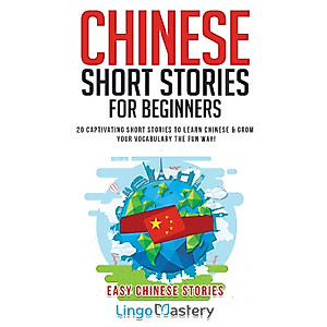 Chinese Short Stories For Beginners: 20 Captivating Short Stories to Learn Chinese & Grow Your Vocabulary the Fun Way! (Easy Chinese Stories)