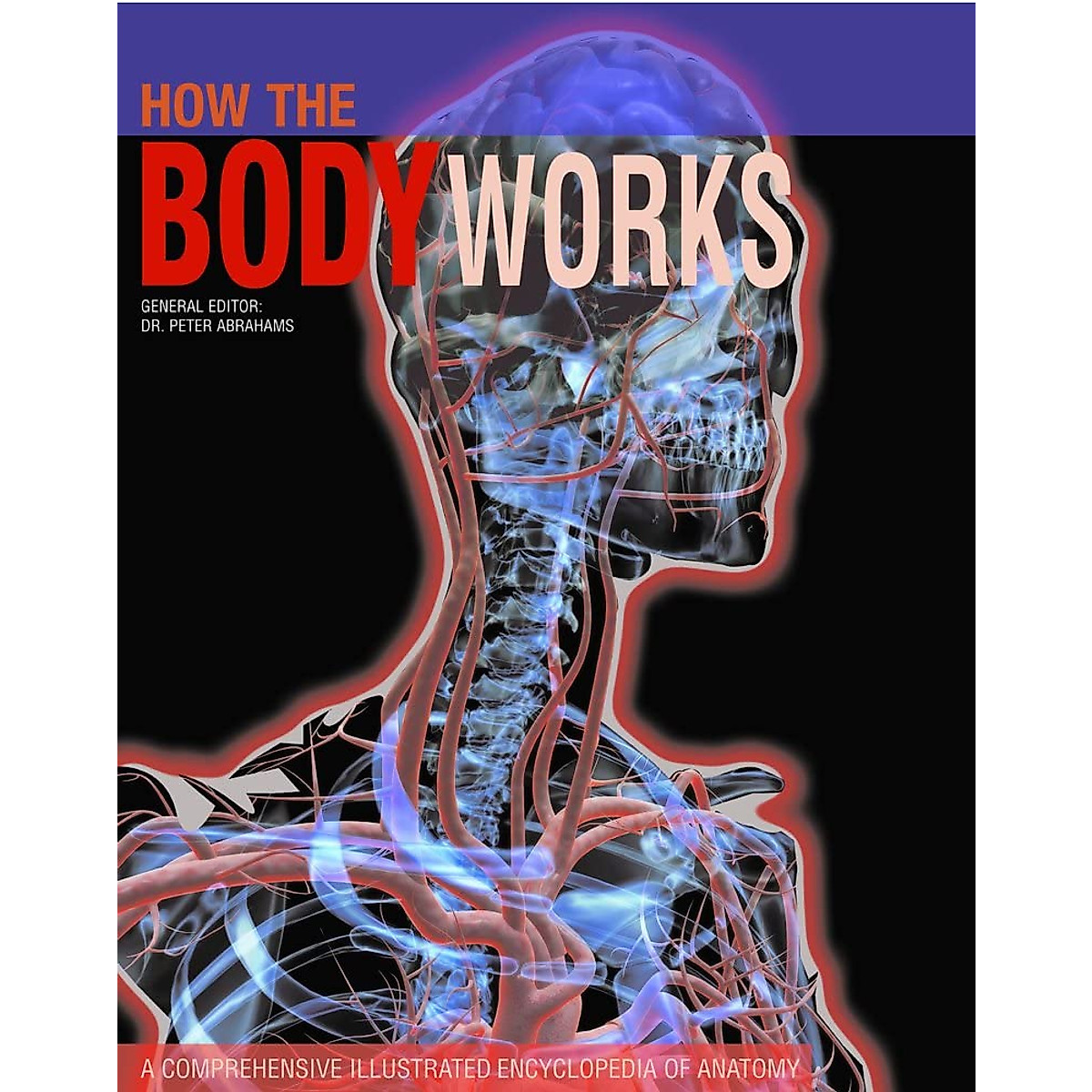 How the Body Works: A Comprehensive Illustrated Encyclopedia of Anatomy