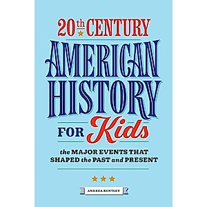 20th Century American History for Kids: The Major Events that Shaped the Past and Present (History by Century)