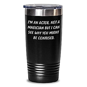Funny Actor Gifts | I'm An Actor. Not A Magician But I Can See Why You Might Be Confused. Stainless Steel Tumbler | Mother's Day Unique Gifts for Actors from Daughter, Son, Mom, Dad, Wife, Husband